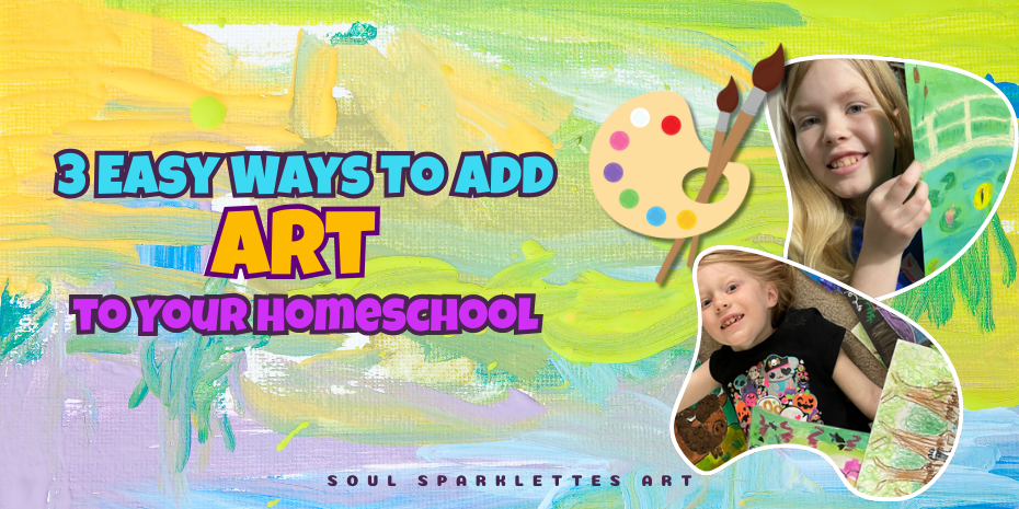 3 Easy Ways To Add Art to Your Homeschool - Soul Sparklettes Art